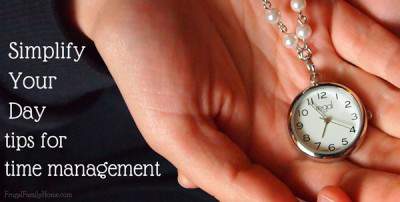 Simplify Your Days, Quick Tips for Time Management | Frugal Family Home
