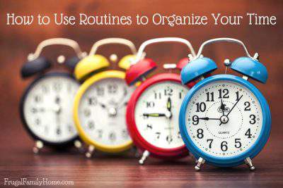 How to Use Routines to Organize Your Time | Frugal Family Home
