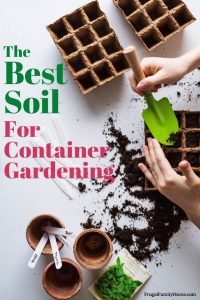 The Best Soil for Container Gardening | Frugal Family Home