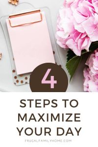 How to Maximize your Time in the Day In 4 Simple Steps | Frugal Family Home