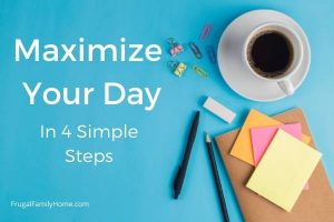 How to Maximize your Time in the Day In 4 Simple Steps | Frugal Family Home